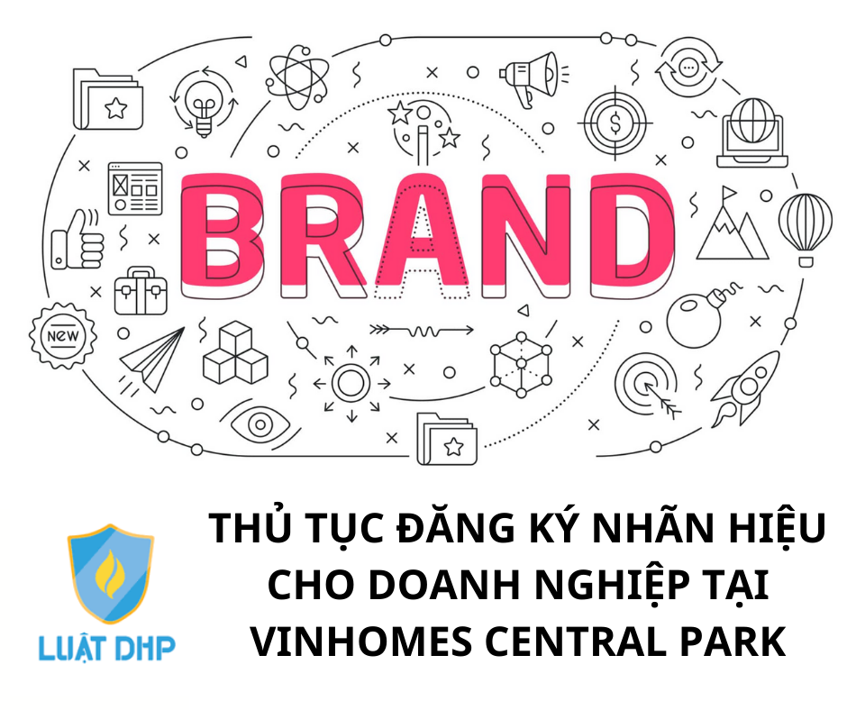 THỦ TỤC ĐĂNG KÝ NHÃN HIỆU CHO DOANH NGHIỆP TẠI VINHOMES CENTRAL PARK - HÃNG LUẬT DHP